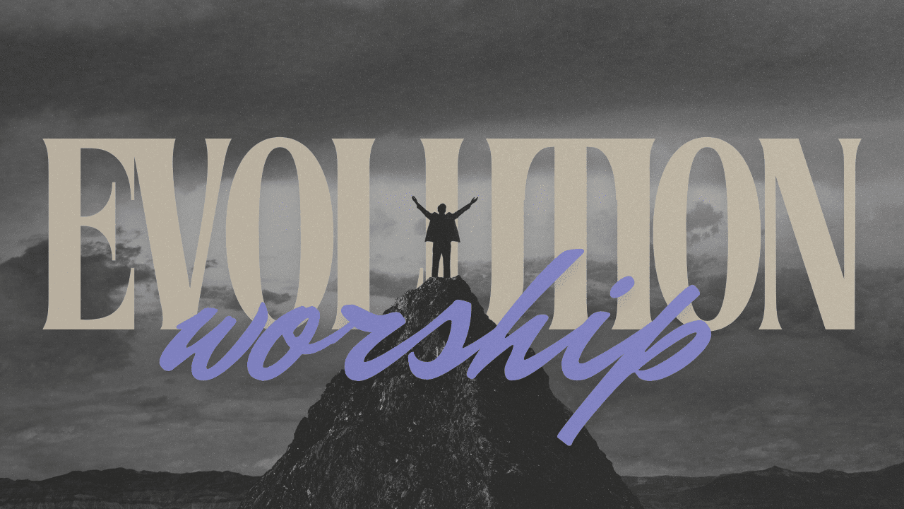 The Evolution of Worship - Fellowship of Believers Church